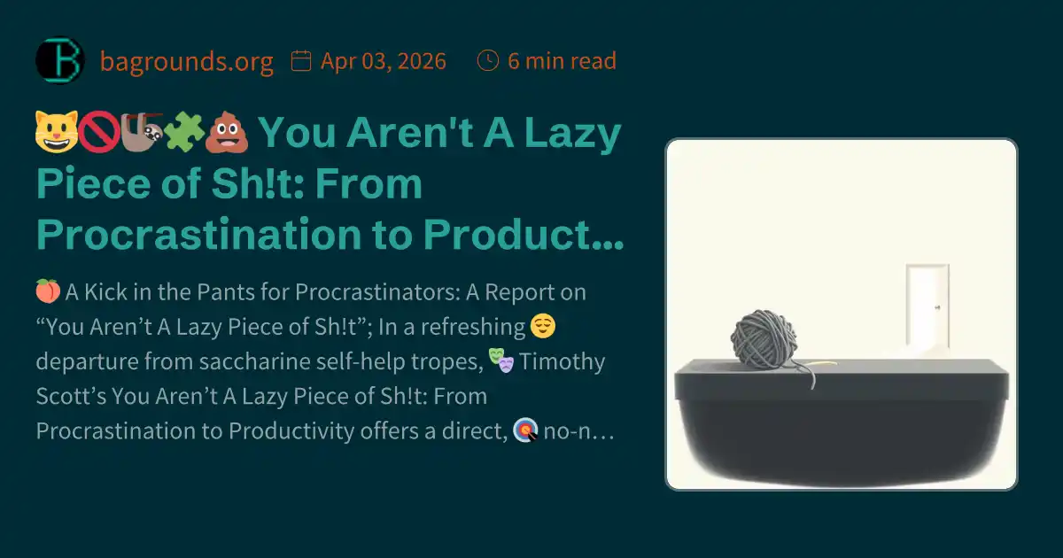 🫵🚫🦥🧩💩 You Aren't A Lazy Piece of Sh!t: From Procrastination to Productivity